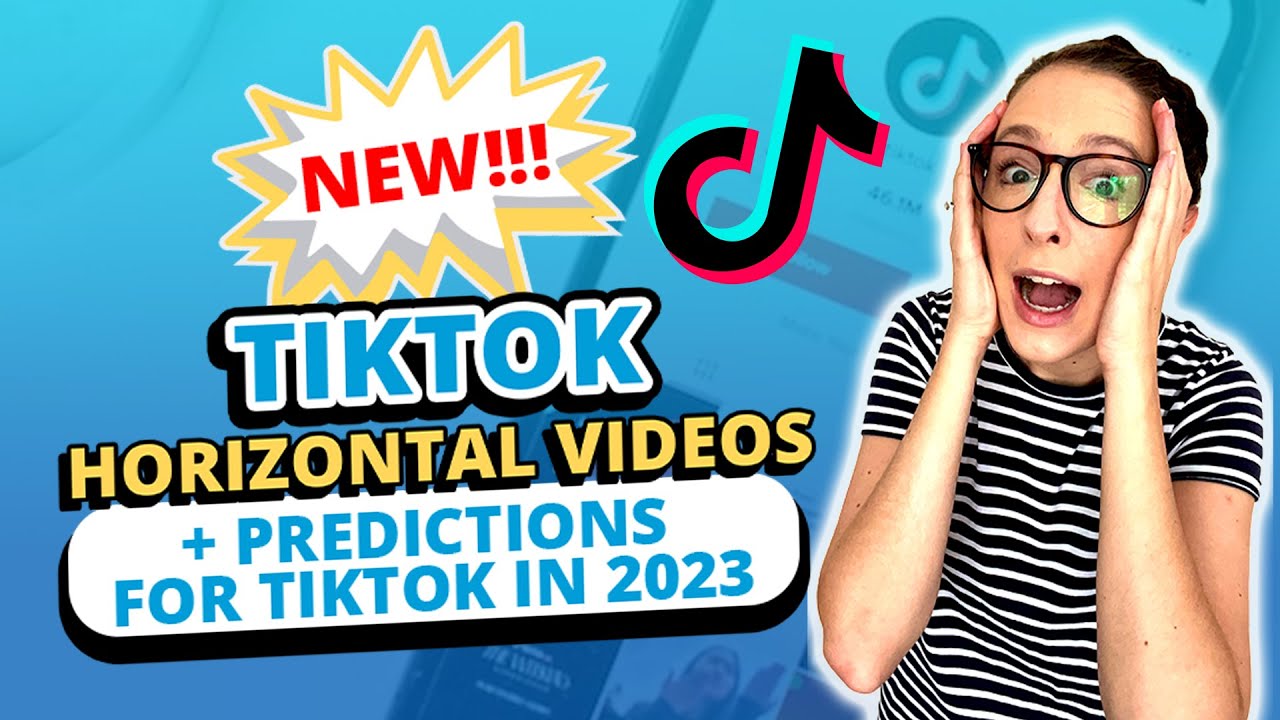 New! TikTok Horizontal Videos + Predictions For TikTok In 2023